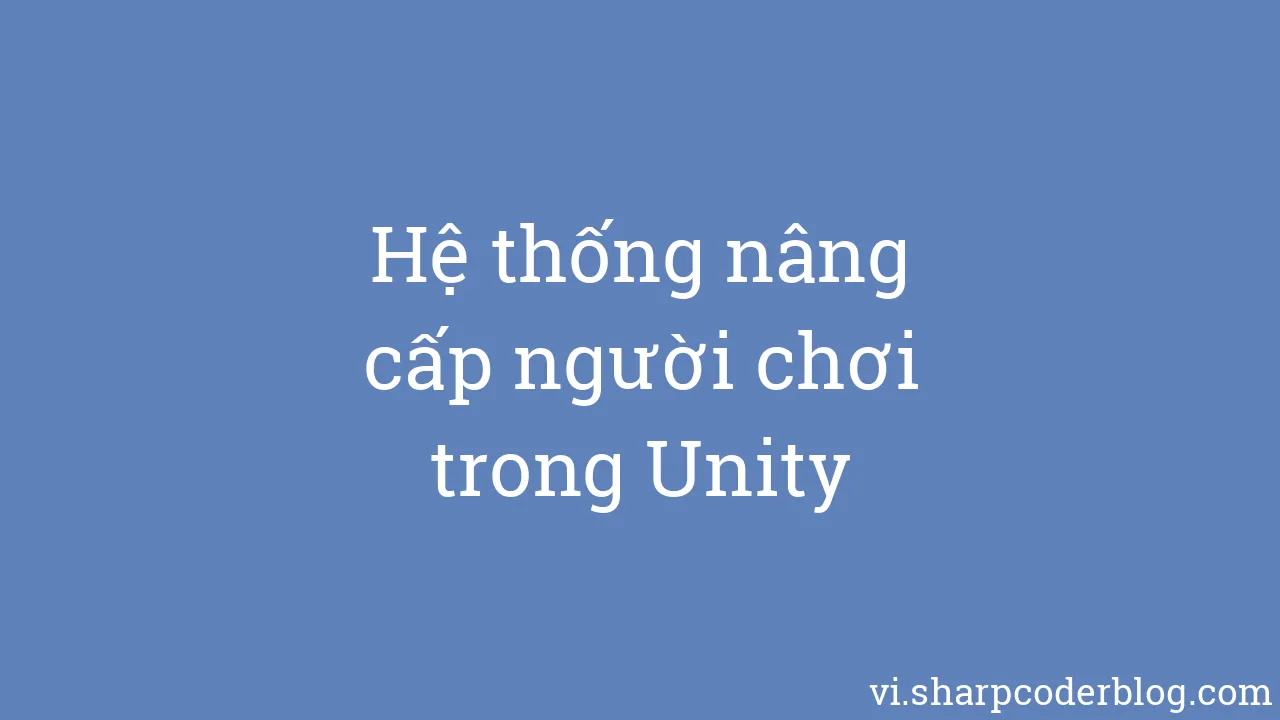 Hệ thống nâng cấp người chơi trong Unity | Sharp Coder Blog Hệ thống nâng cấp người chơi trong Unity | Sharp Coder Blog