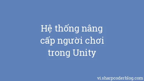 Hệ thống nâng cấp người chơi trong Unity - Thumbnail