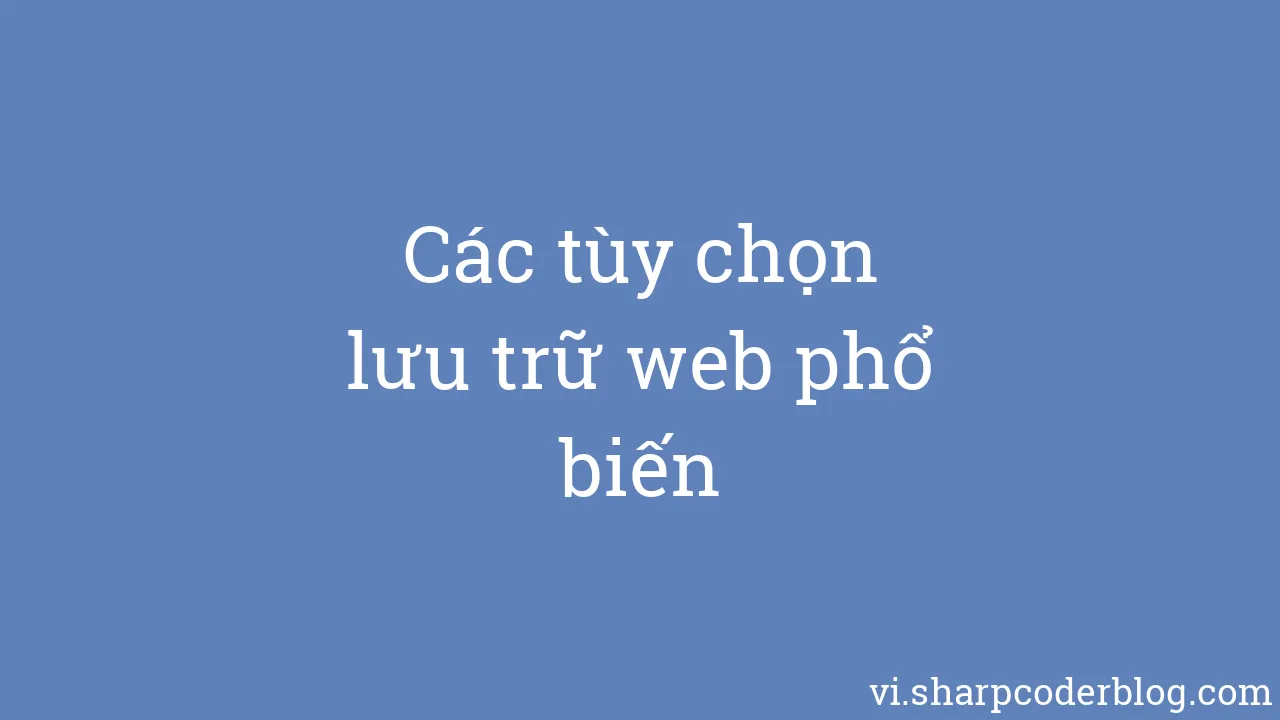 Các tùy chọn lưu trữ web phổ biến | Sharp Coder Blog