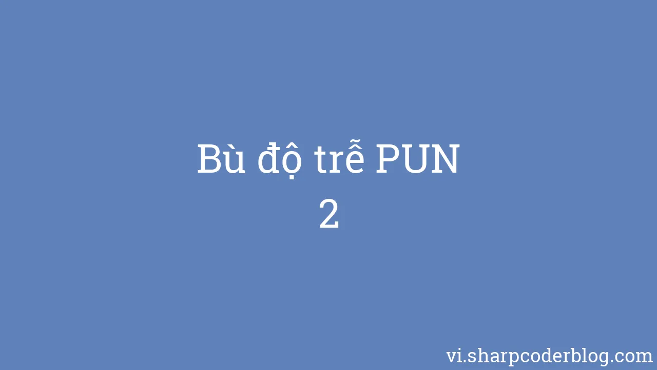 Bù độ trễ PUN 2 | Sharp Coder Blog
