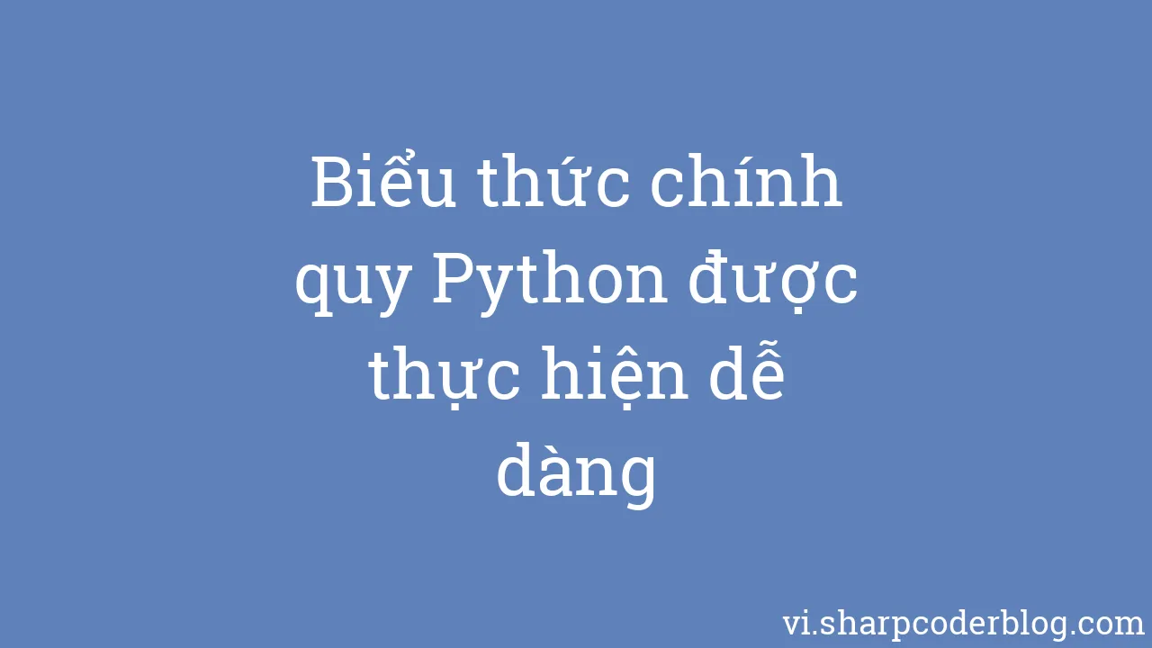 Biểu thức chính quy Python được thực hiện dễ dàng | Sharp Coder Blog