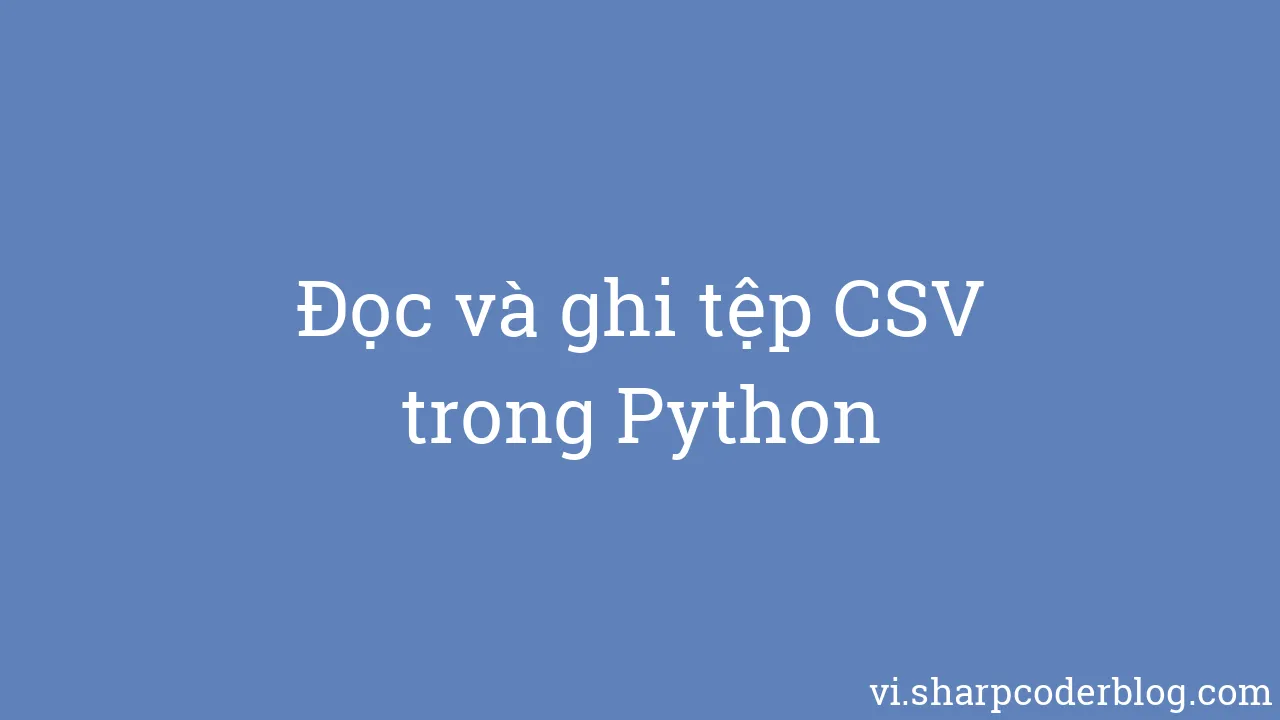 Đọc Và Ghi Tệp Csv Trong Python Sharp Coder Blog 1592