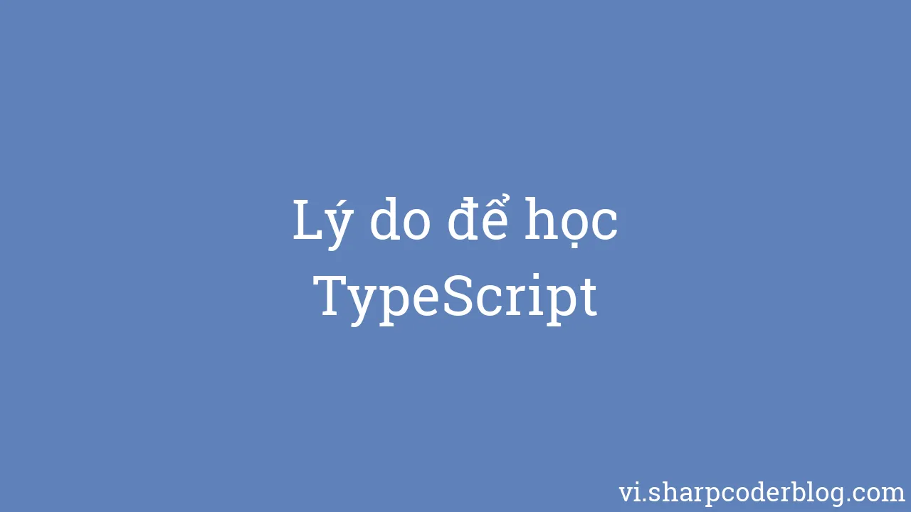 Lý Do để Học Typescript Sharp Coder Blog