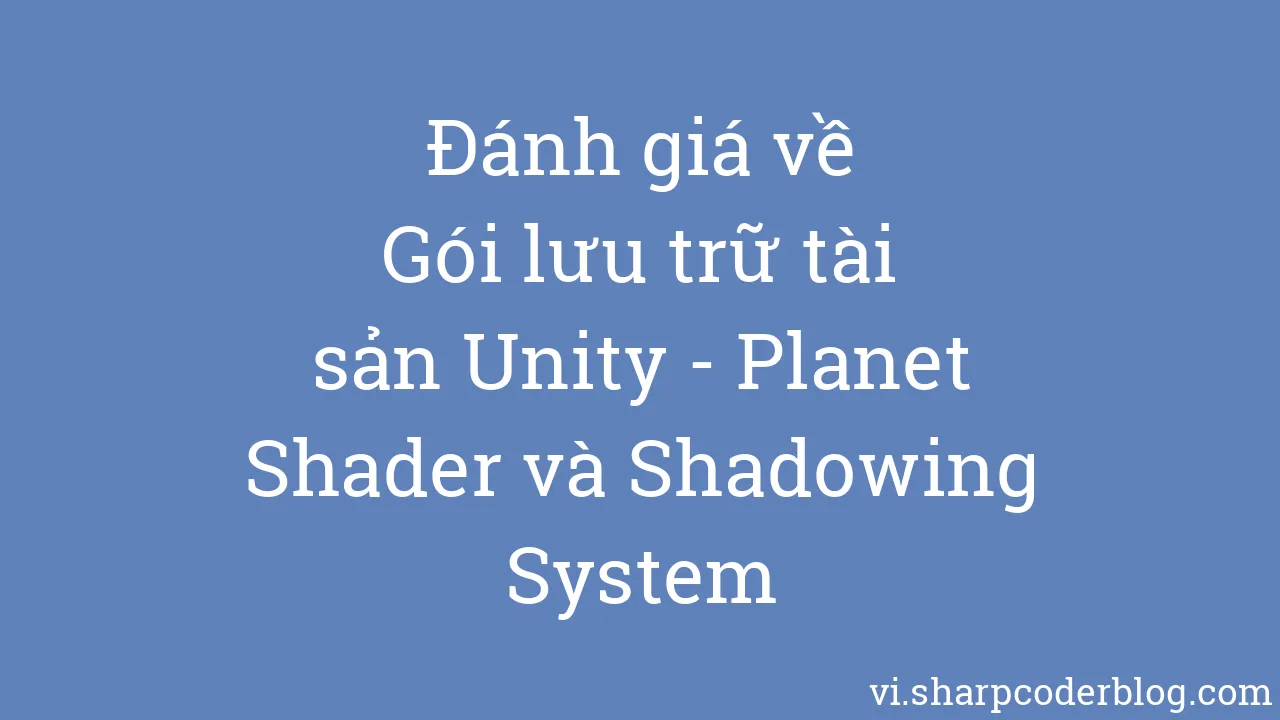 Đánh Giá Về Gói Lưu Trữ Tài Sản Unity Planet Shader Và Shadowing System Sharp Coder Blog 