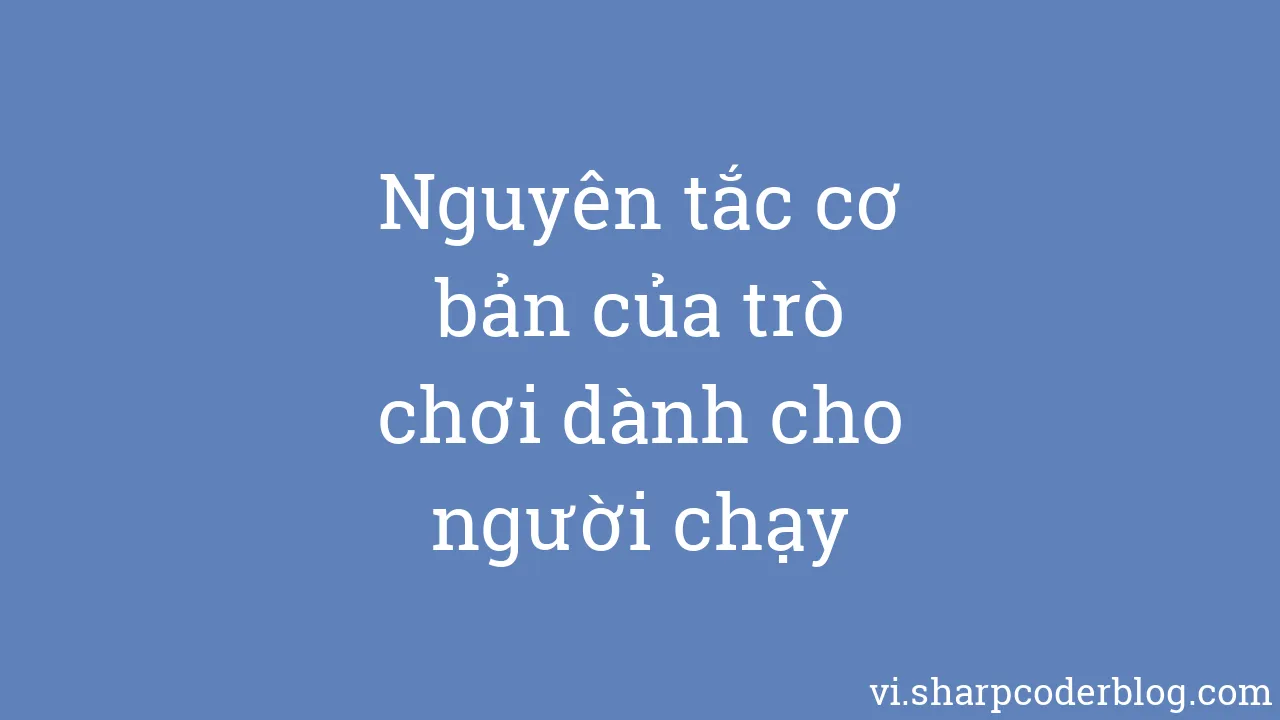 Nguyên Tắc Cơ Bản Của Trò Chơi Dành Cho Người Chạy Sharp Coder Blog