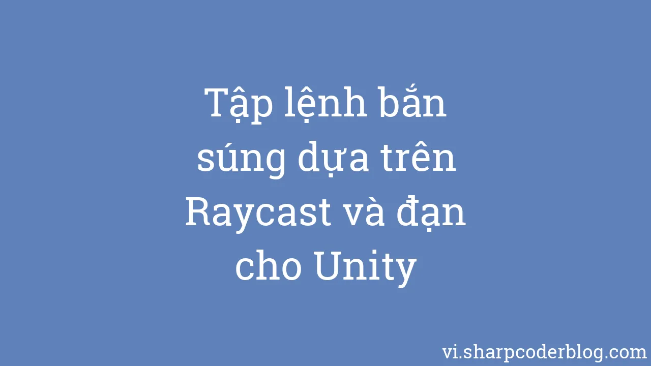 Tập lệnh bắn súng dựa trên Raycast và đạn cho Unity | Sharp Coder Blog