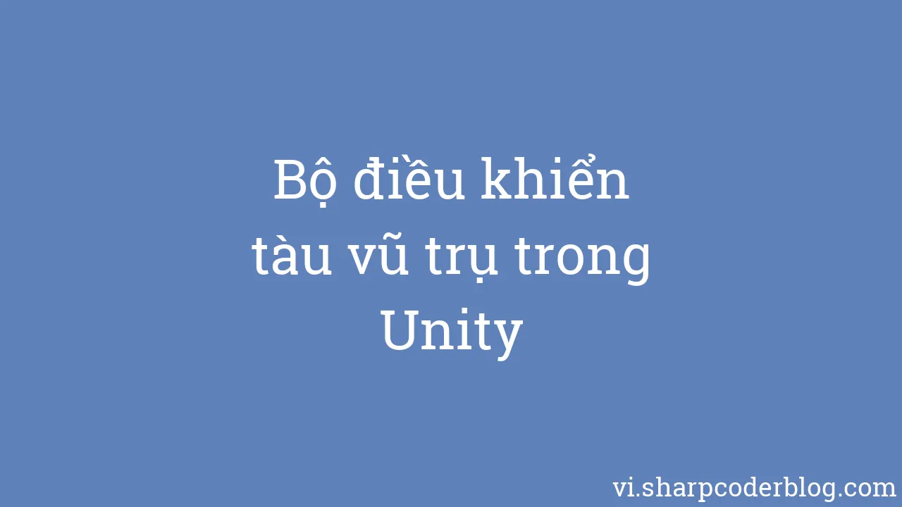 Bộ điều khiển tàu vũ trụ trong Unity | Sharp Coder Blog