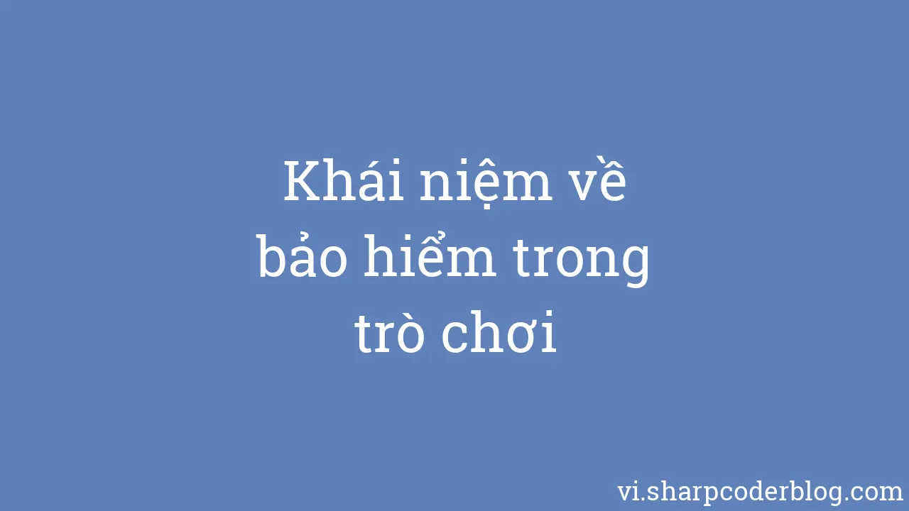 Khái niệm về bảo hiểm trong trò chơi | Sharp Coder Blog