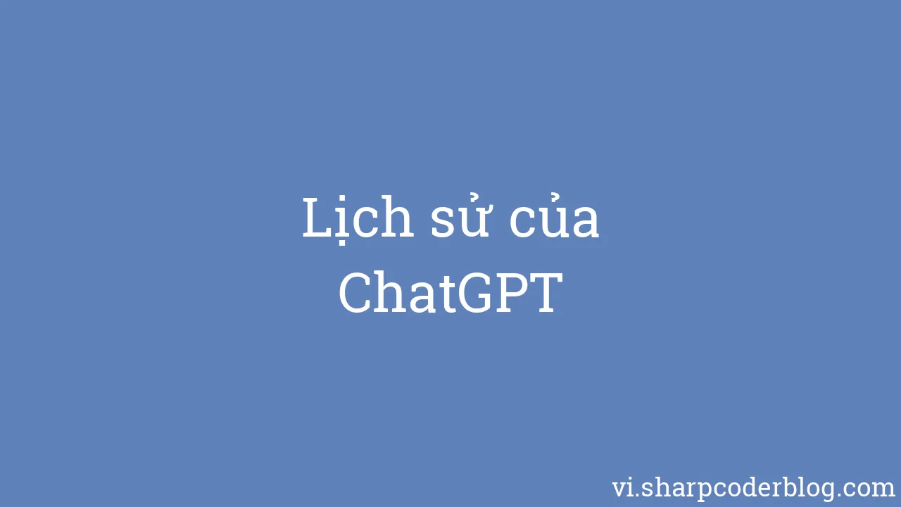 Lịch sử của ChatGPT | Sharp Coder Blog