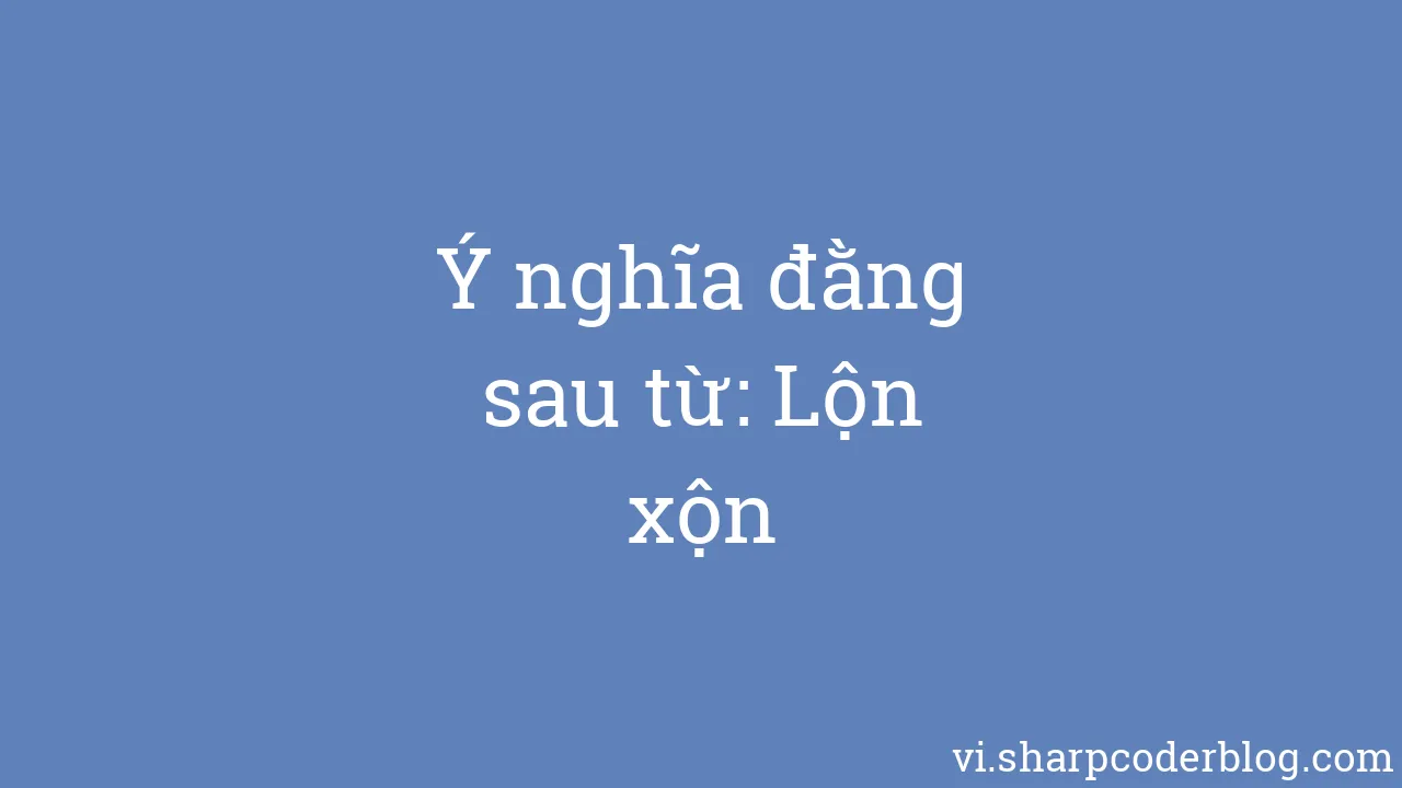 Ý Nghĩa đằng Sau Từ Lộn Xộn Sharp Coder Blog
