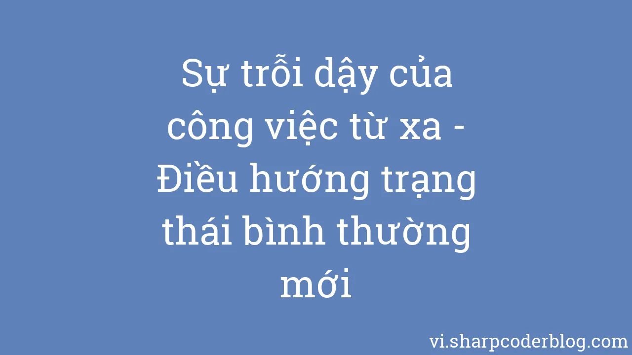 Sự trỗi dậy của công việc từ xa - Điều hướng trạng thái bình thường mới | Sharp Coder Blog