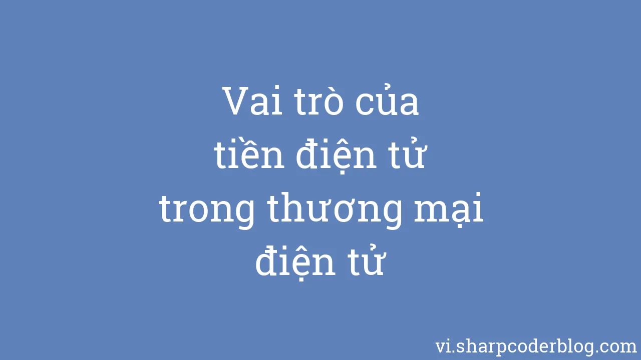 Vai trò của tiền điện tử trong thương mại điện tử | Sharp Coder Blog