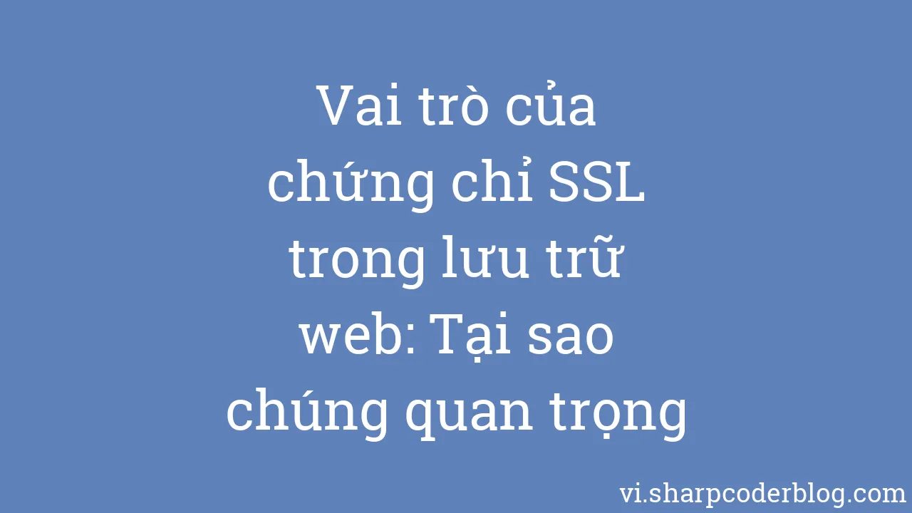 Vai trò của chứng chỉ SSL trong lưu trữ web: Tại sao chúng quan trọng | Sharp Coder Blog