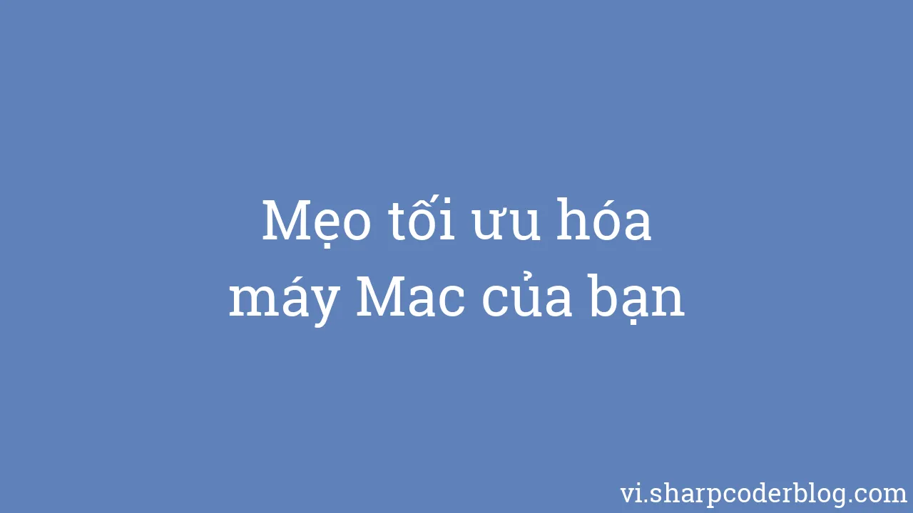 Mẹo Tối ưu Hóa Máy Mac Của Bạn Sharp Coder Blog