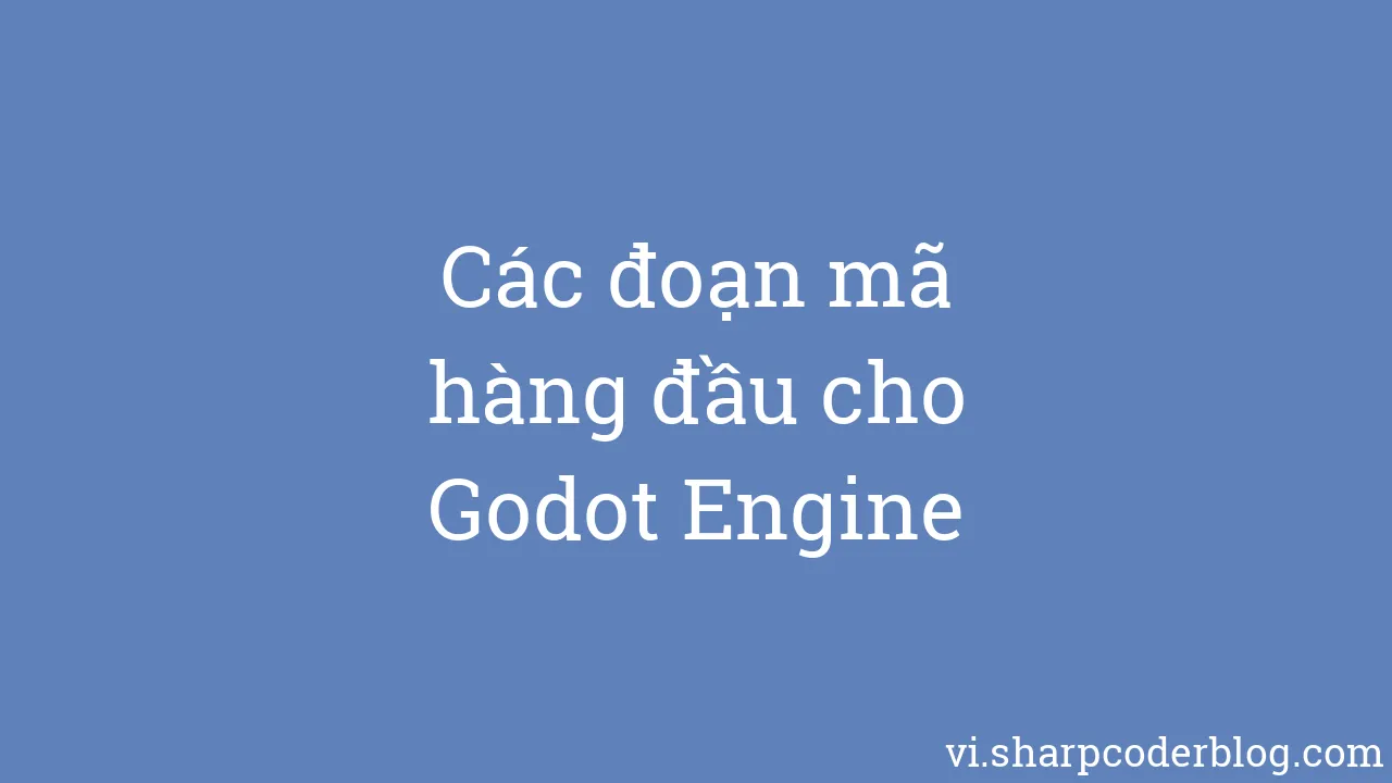 Các đoạn Mã Hàng đầu Cho Godot Engine Sharp Coder Blog