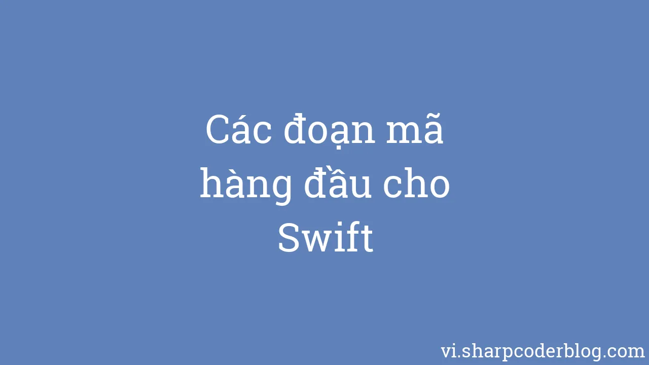 Các đoạn Mã Hàng đầu Cho Swift Sharp Coder Blog