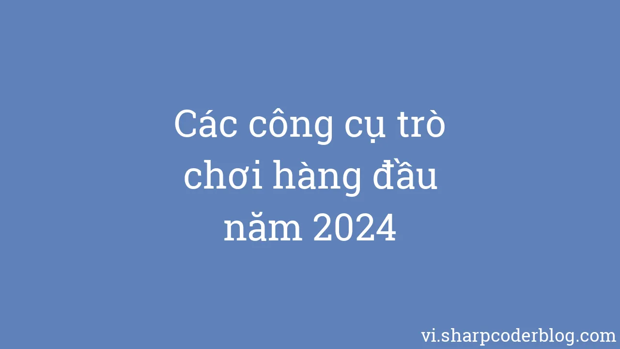 Các Công Cụ Trò Chơi Hàng đầu Năm 2024 Sharp Coder Blog