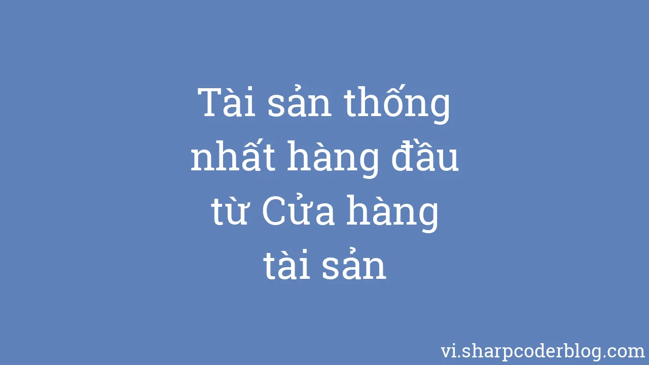 Tài Sản Thống Nhất Hàng đầu Từ Cửa Hàng Tài Sản Sharp Coder Blog