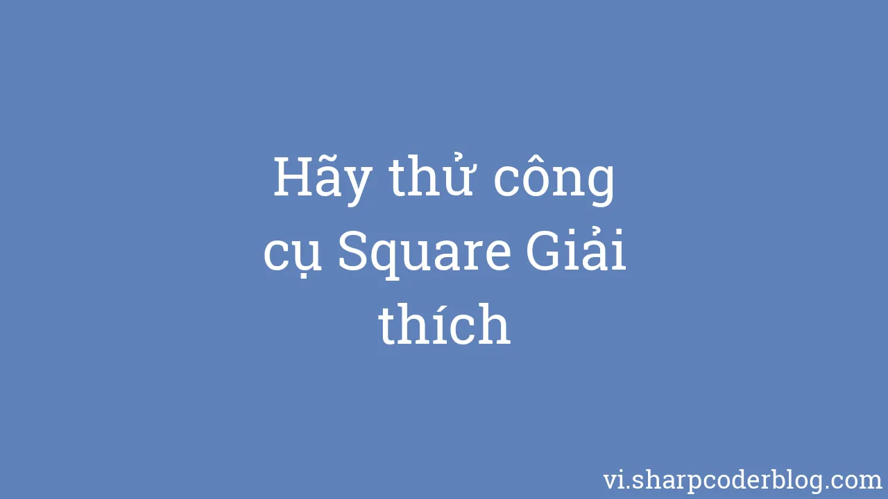 Hãy thử công cụ Square Giải thích | Sharp Coder Blog