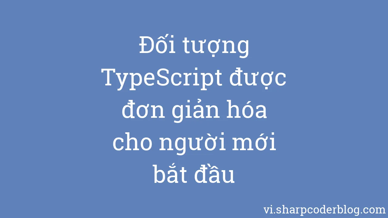Đối Tượng Typescript được đơn Giản Hóa Cho Người Mới Bắt đầu Sharp Coder Blog