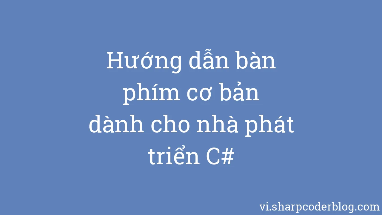 Hướng dẫn bàn phím cơ bản dành cho nhà phát triển C# | Sharp Coder Blog