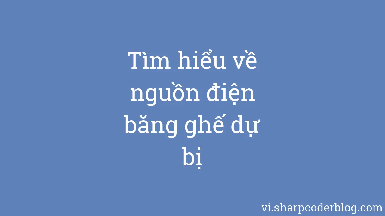 Tìm Hiểu Về Nguồn điện Băng Ghế Dự Bị Sharp Coder Blog