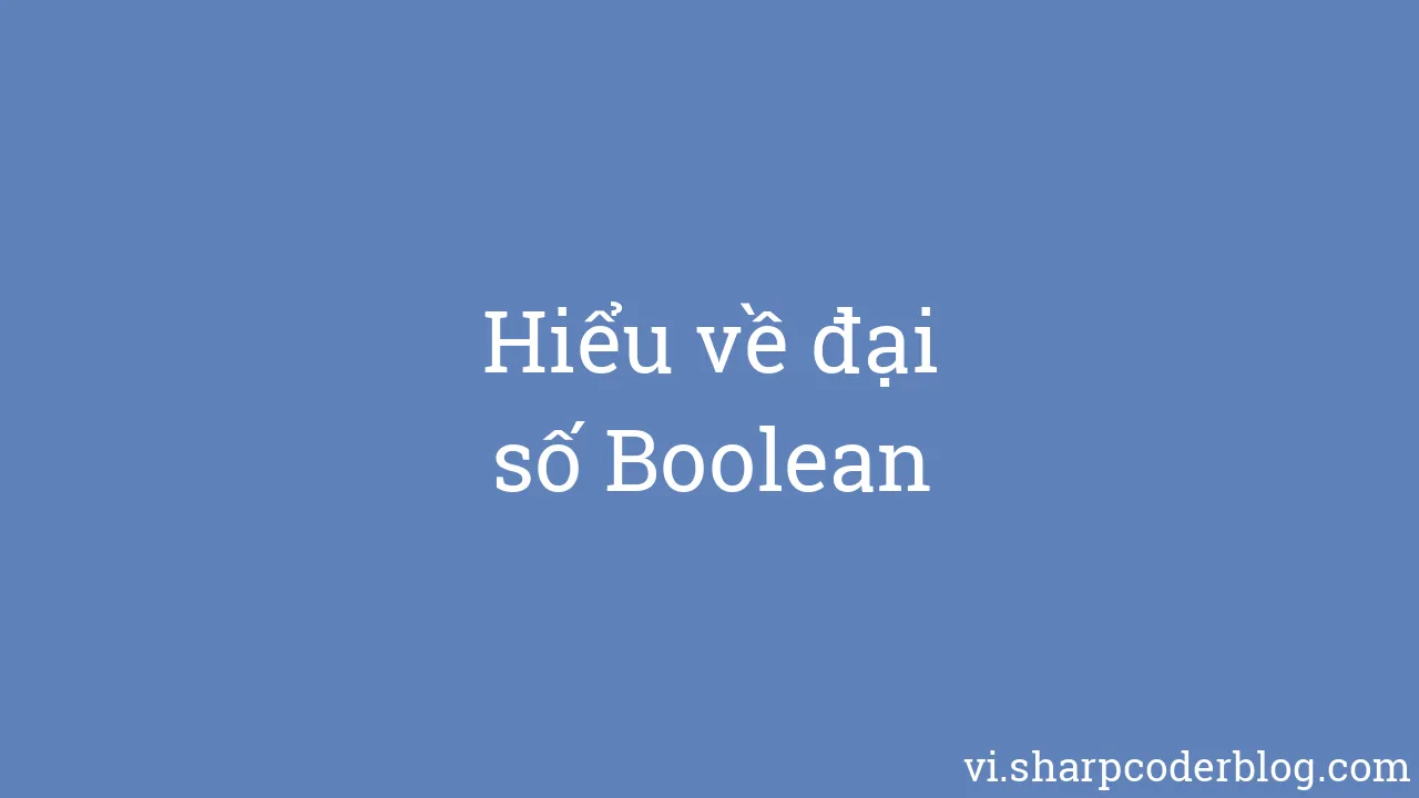 Hiểu Về đại Số Boolean Sharp Coder Blog 3559