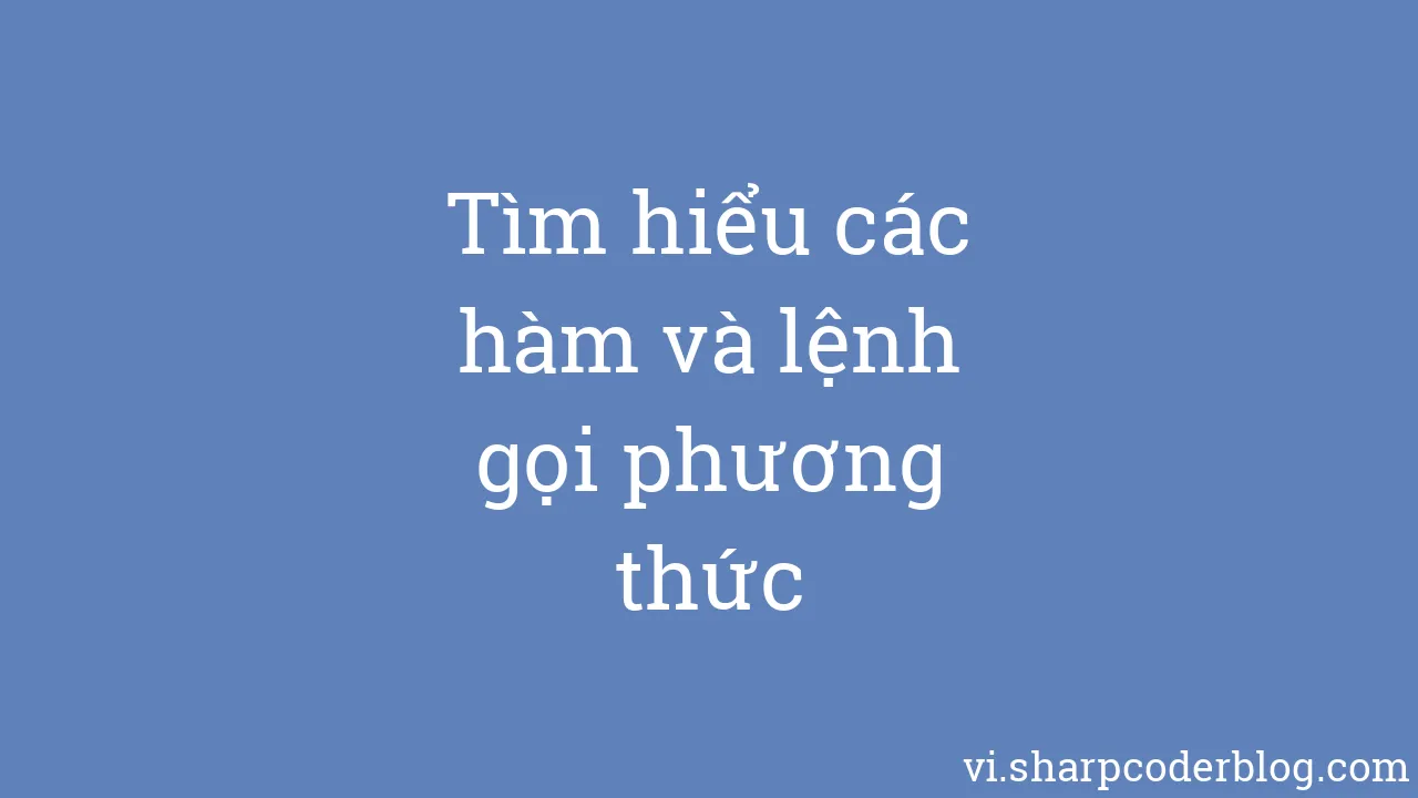 Tìm hiểu các hàm và lệnh gọi phương thức | Sharp Coder Blog