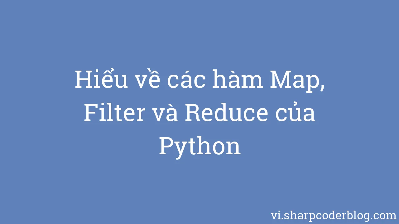 Hiểu về các hàm Map, Filter và Reduce của Python | Sharp Coder Blog