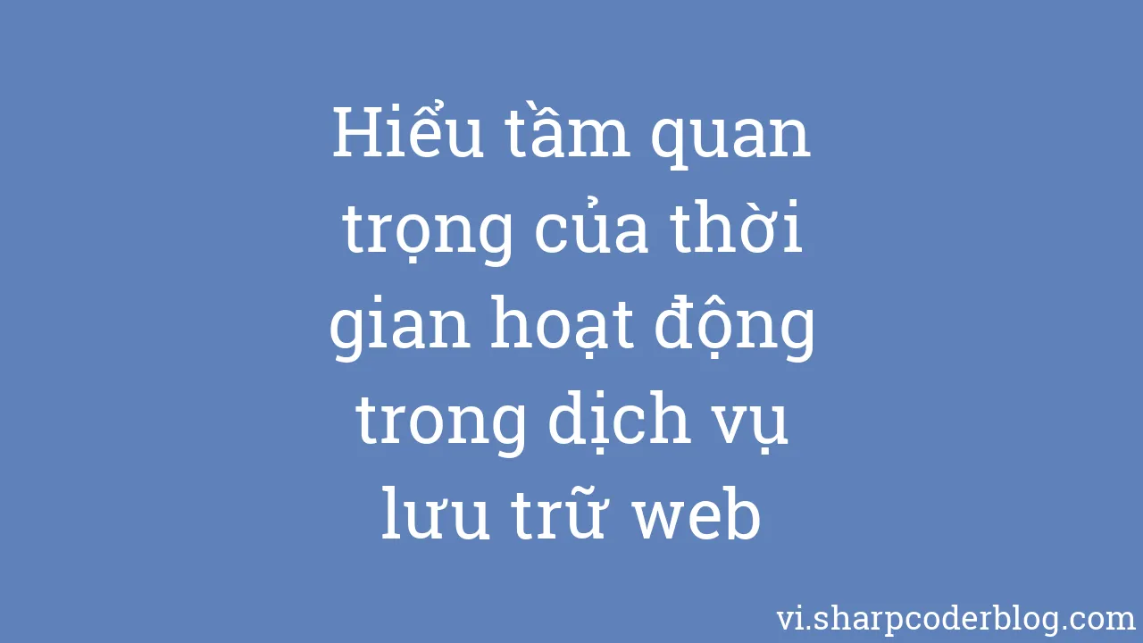 Hiểu tầm quan trọng của thời gian hoạt động trong dịch vụ lưu trữ web | Sharp Coder Blog