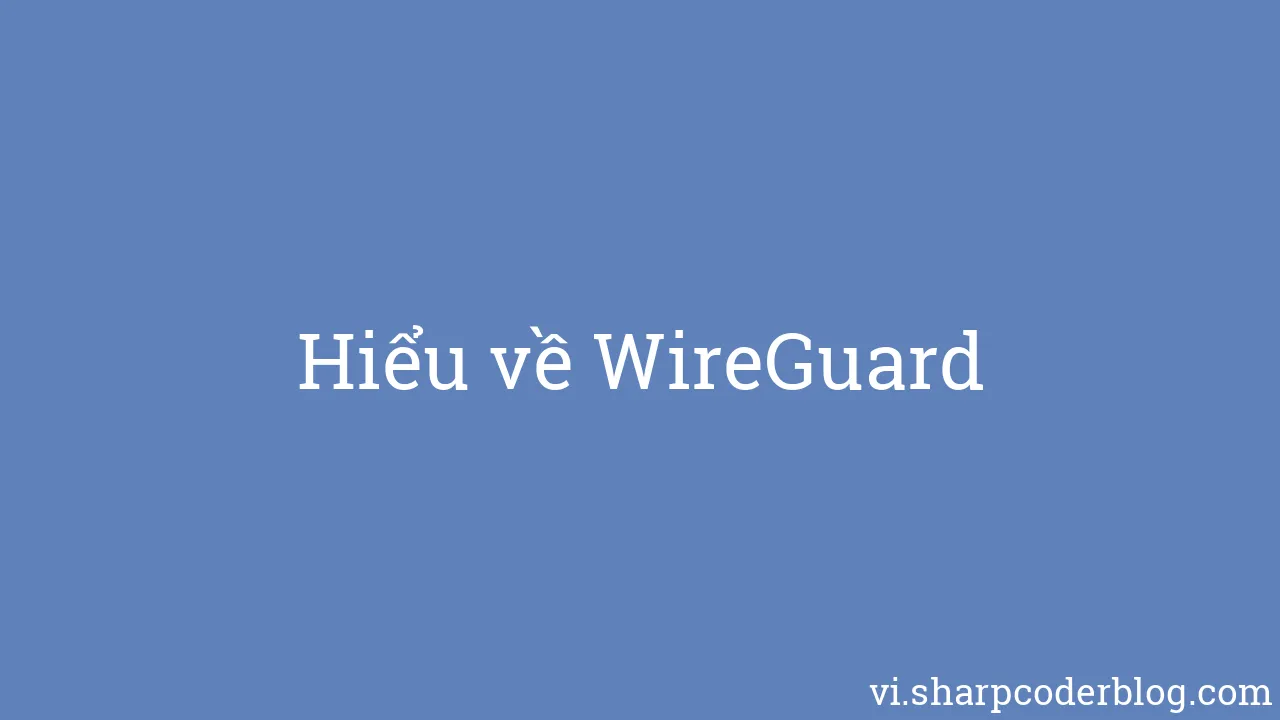 Hiểu Về Wireguard Sharp Coder Blog 