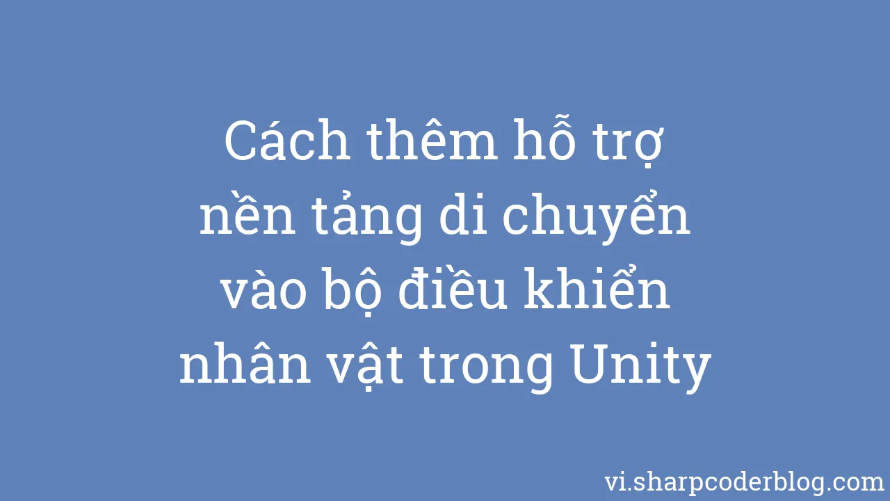 Cách thêm hỗ trợ nền tảng di chuyển vào bộ điều khiển nhân vật trong Unity | Sharp Coder Blog