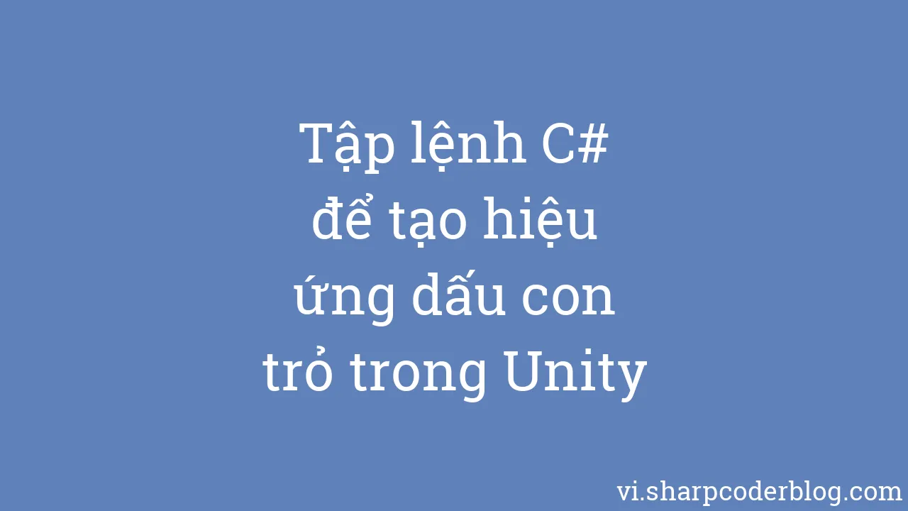 Tập Lệnh C để Tạo Hiệu ứng Dấu Con Trỏ Trong Unity Sharp Coder Blog