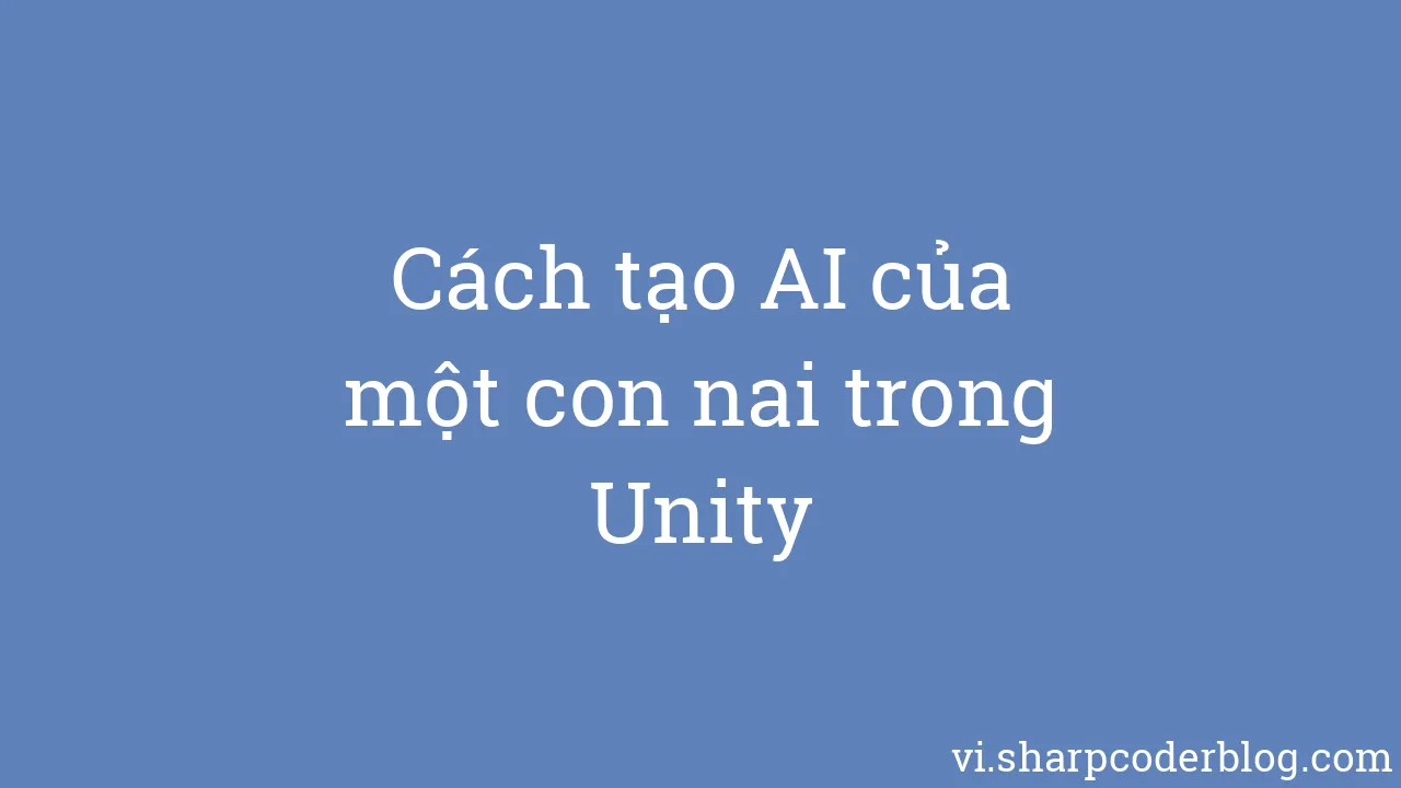 Cách tạo AI của một con nai trong Unity | Sharp Coder Blog