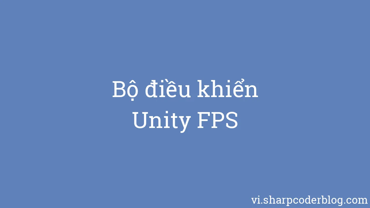 Bộ điều Khiển Unity Fps Sharp Coder Blog 1285