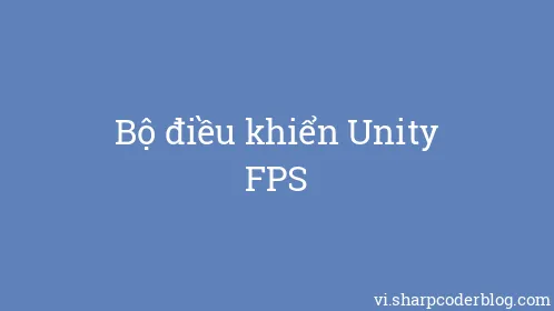 Bộ điều khiển Unity FPS - Thumbnail