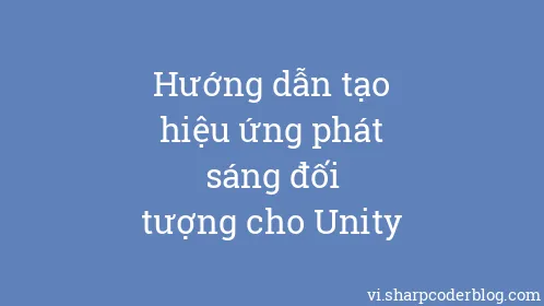 Hướng dẫn tạo hiệu ứng phát sáng đối tượng cho Unity - Thumbnail