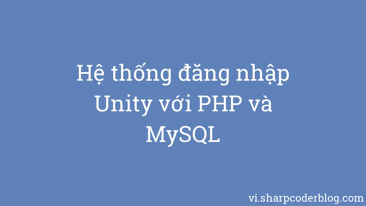 Hệ Thống đăng Nhập Unity Với Php Và Mysql Sharp Coder Blog