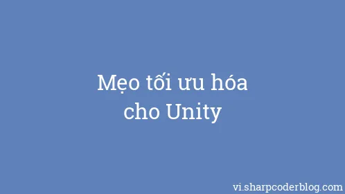 Mẹo tối ưu hóa cho Unity - Thumbnail