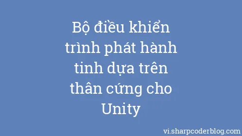 Bộ điều khiển trình phát hành tinh dựa trên thân cứng cho Unity - Thumbnail