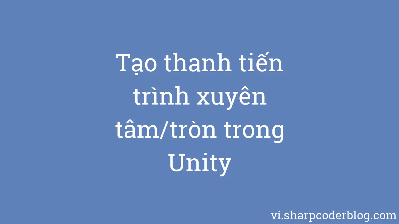Tạo thanh tiến trình xuyên tâm/tròn trong Unity | Sharp Coder Blog