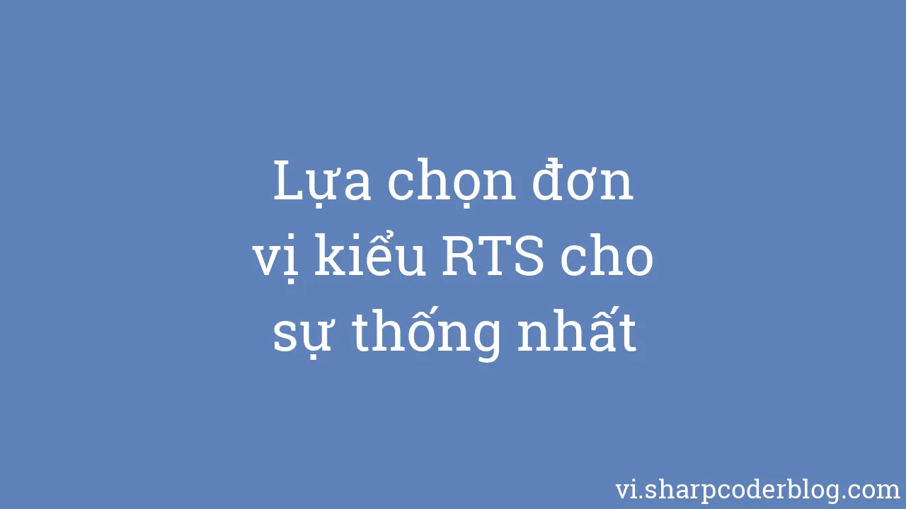 Lựa Chọn đơn Vị Kiểu Rts Cho Sự Thống Nhất Sharp Coder Blog