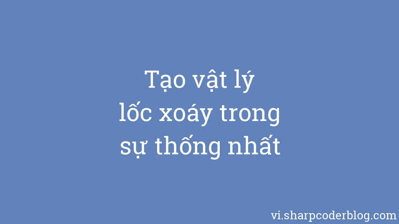 Tạo Vật Lý Lốc Xoáy Trong Sự Thống Nhất Sharp Coder Blog