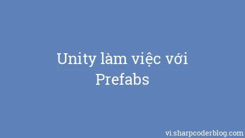 Unity làm việc với Prefabs - Thumbnail