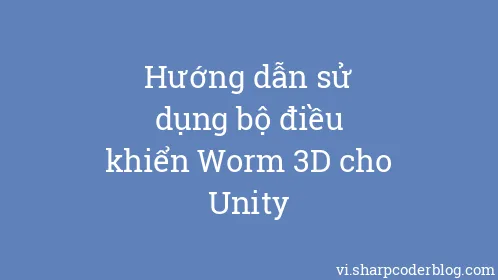 Hướng dẫn sử dụng bộ điều khiển Worm 3D cho Unity - Thumbnail