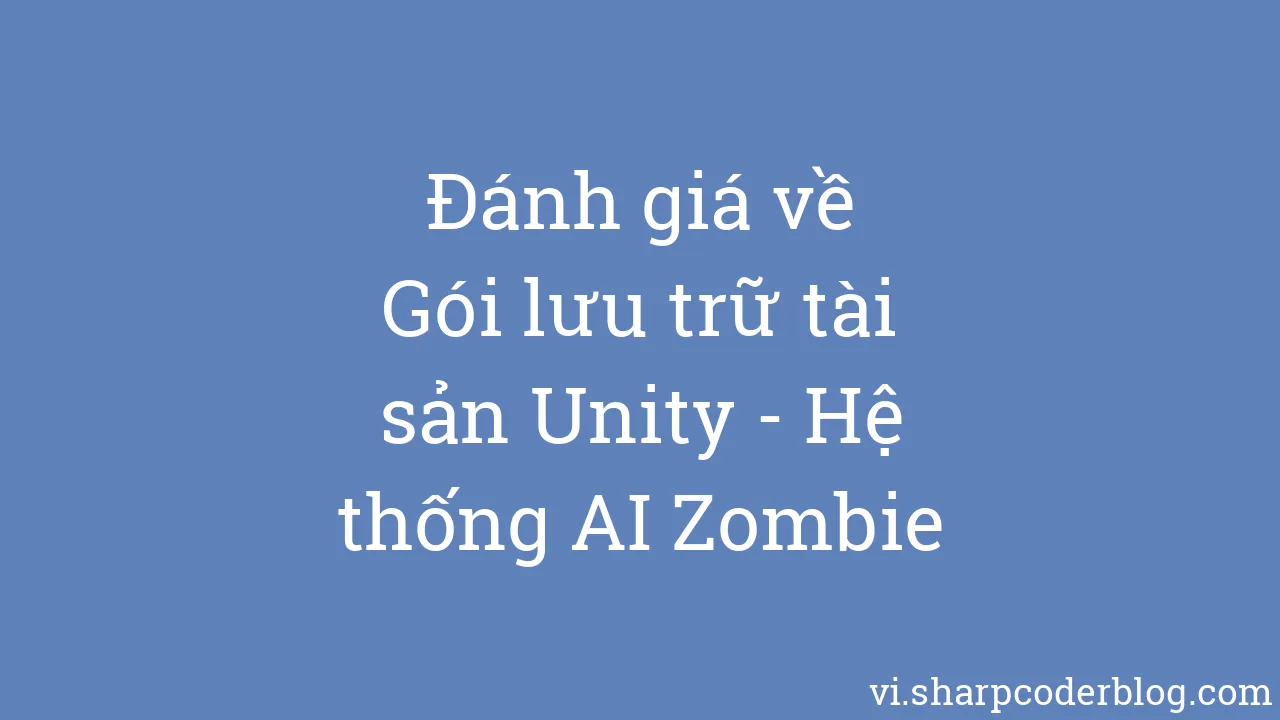 Đánh Giá Về Gói Lưu Trữ Tài Sản Unity Hệ Thống Ai Zombie Sharp Coder Blog