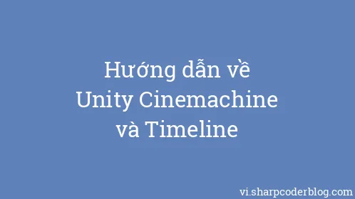 Hướng dẫn về Unity Cinemachine và Timeline - Thumbnail