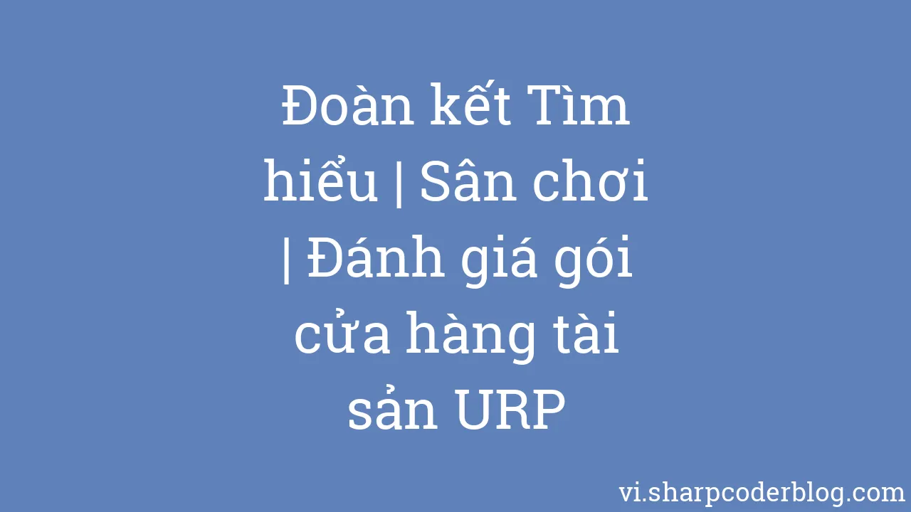 Đoàn kết Tìm hiểu | Sân chơi | Đánh giá gói cửa hàng tài sản URP | Sharp Coder Blog