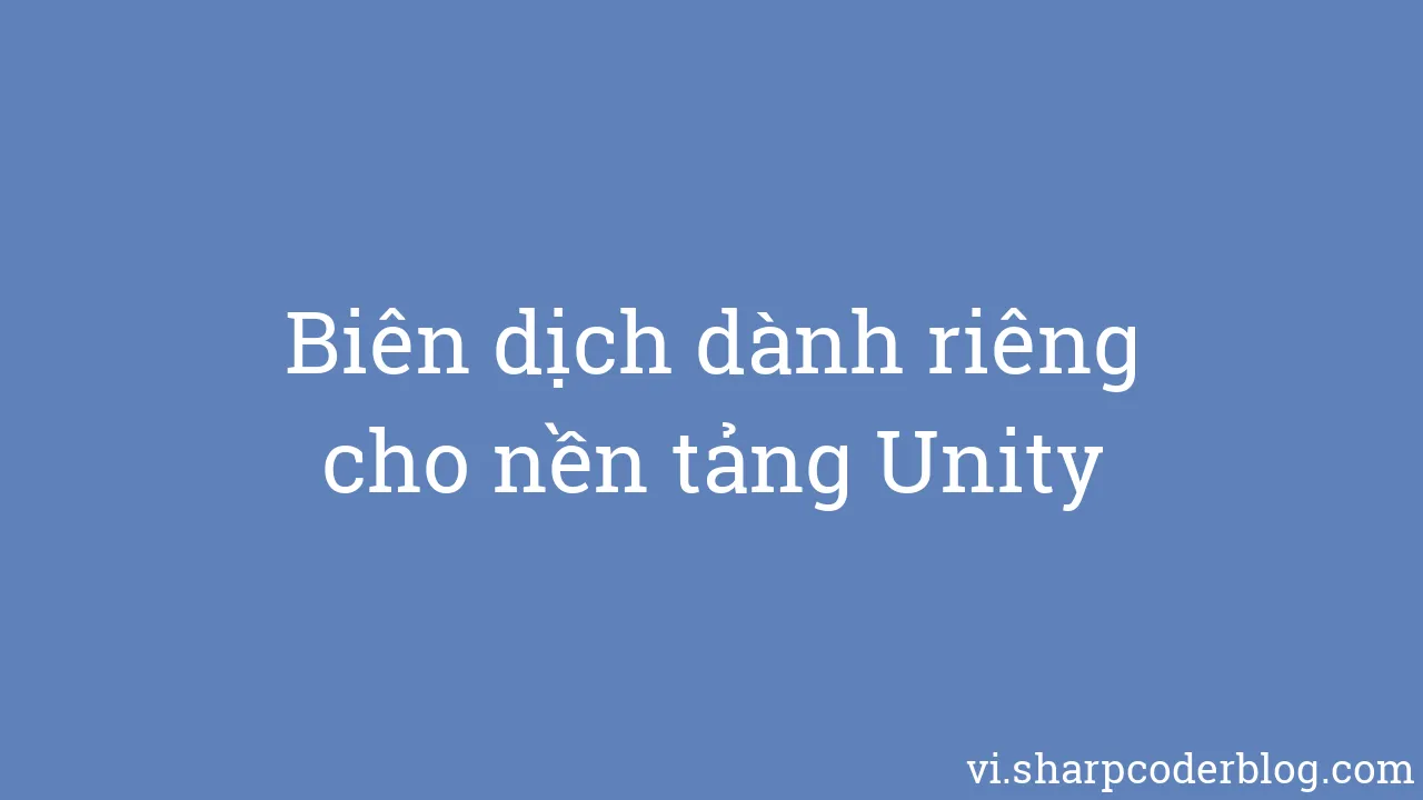 Biên dịch dành riêng cho nền tảng Unity | Sharp Coder Blog Biên dịch dành riêng cho nền tảng Unity | Sharp Coder Blog