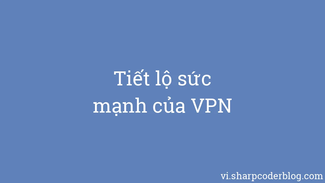 Tiết lộ sức mạnh của VPN | Sharp Coder Blog